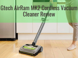 Gtech AirRam MK2 Cordless Vacuum Cleaner Review - Best Carpet Cleaner Guide